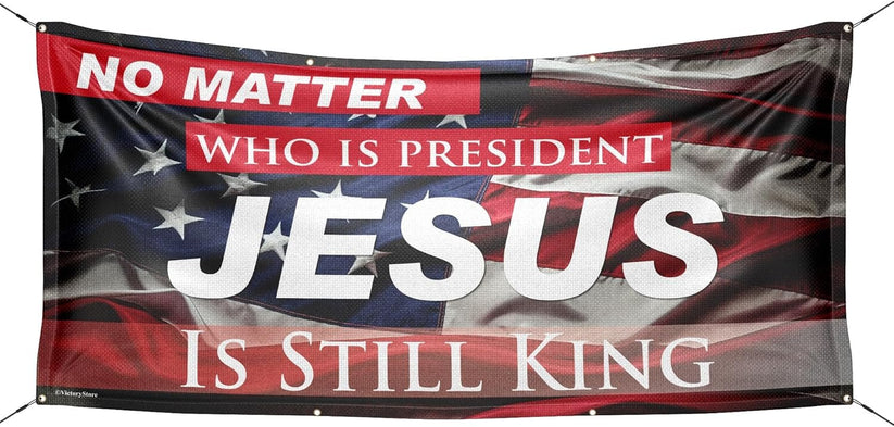 No Matter Who's President Jesus Is King Banner | 3x6 Feet ...